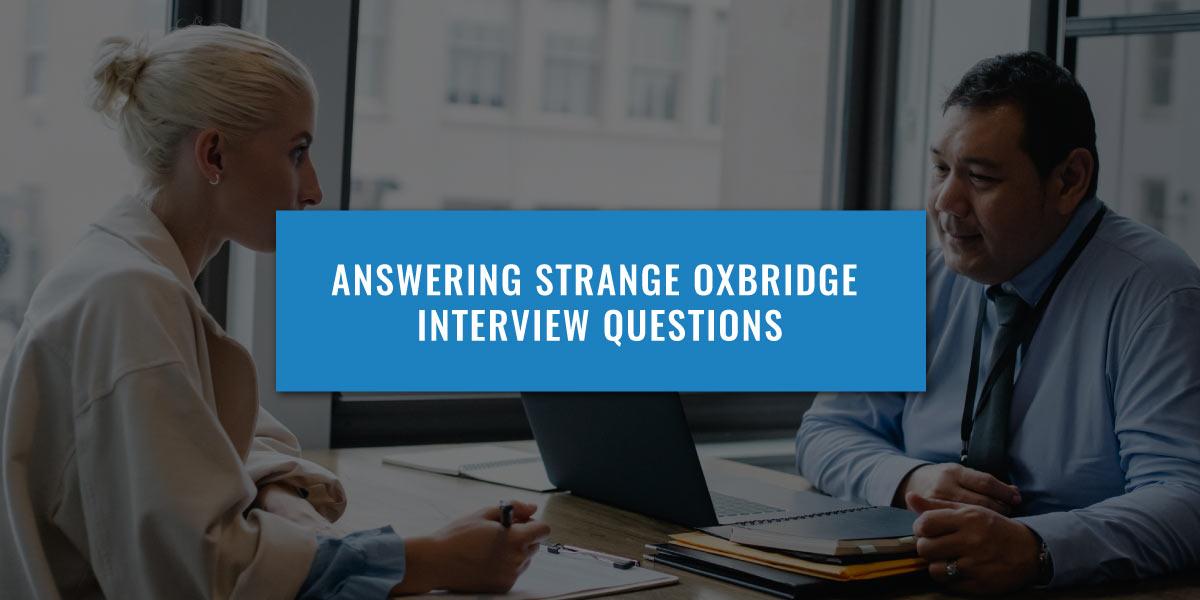 The Strange Oxbridge Interview Questions: How Do I Answer Them?
