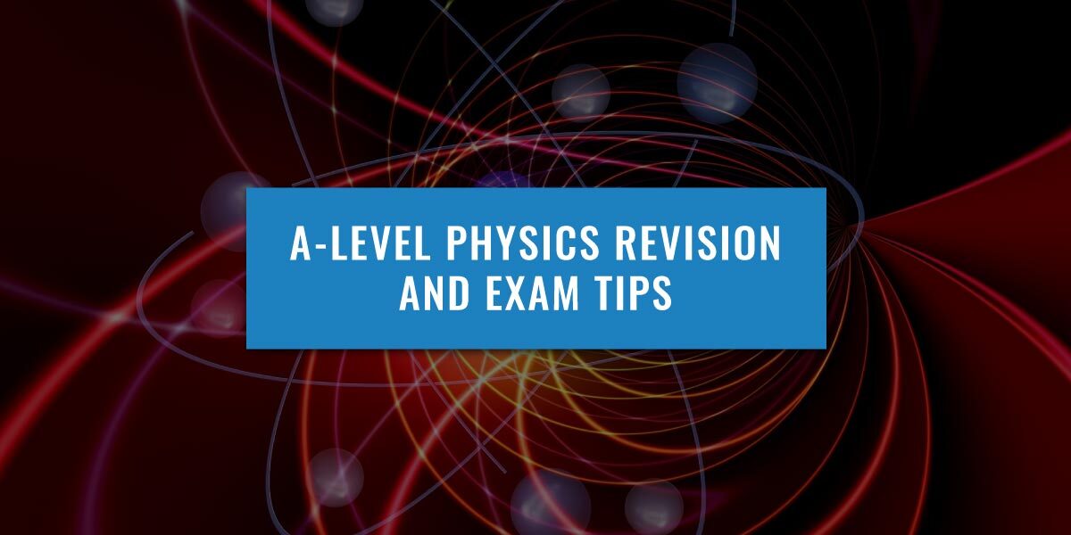 A-Level Physics Revision And Exam Tips | UniAdmissions Guide