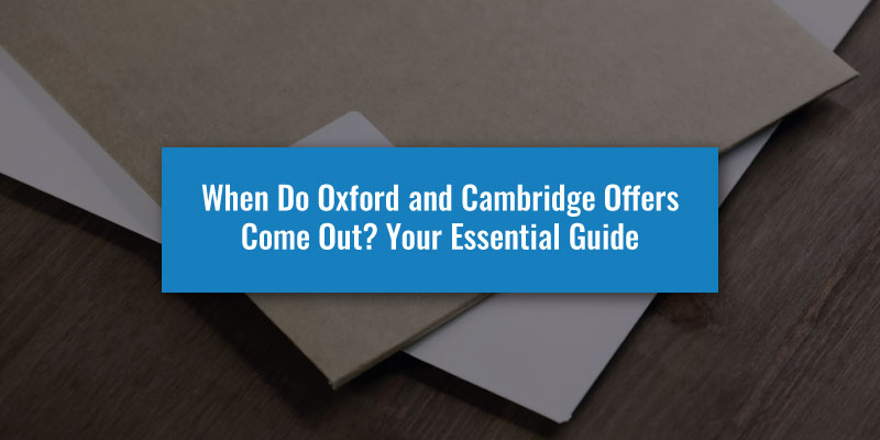 When Do Oxford and Cambridge Offers Come Out? Your Essential Guide