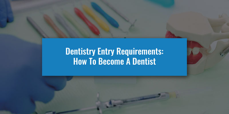 Dentistry Entry Requirements: How To Become A Dentist