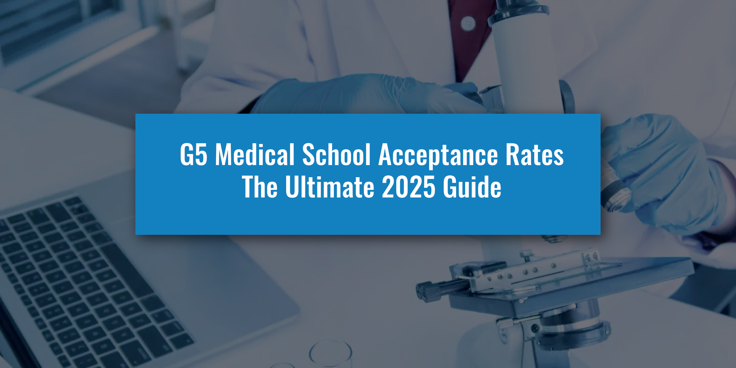 Medical School Acceptance Rates - The Ultimate G5 Guide