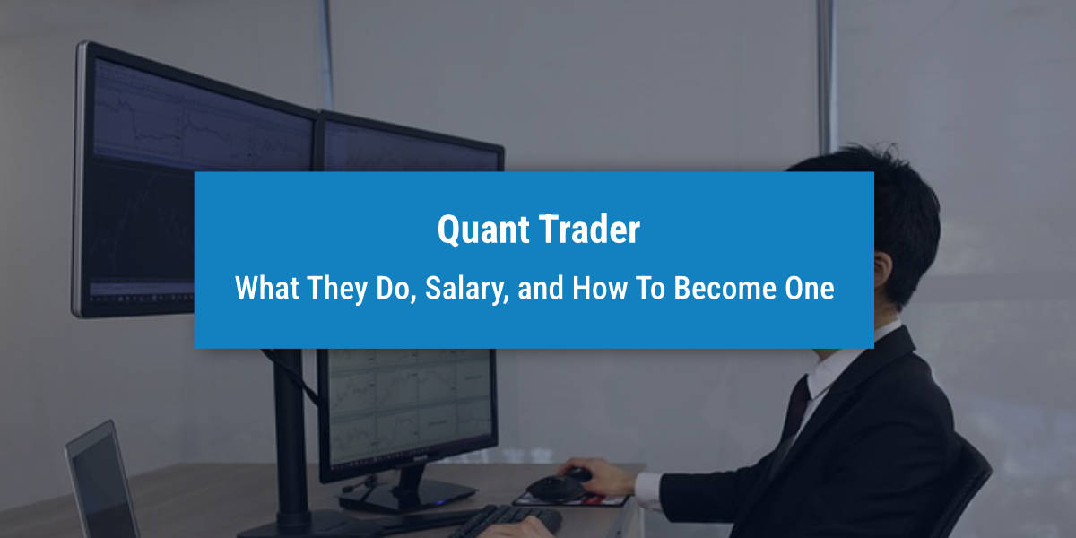 Quant Trader: What They Do, Salary, and How To Become One